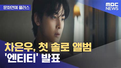 [문화연예 플러스] 차은우 첫 솔로 앨범 엔티티 발표 2024 02 16 뉴스투데이 Mbc Youtube
