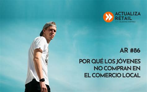 Por Qué Los Jóvenes No Compran En El Comercio Local Actualiza Retail