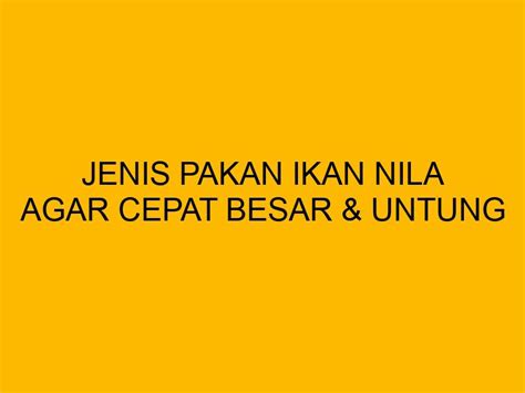 Jenis Pakan Ikan Nila Agar Cepat Besar Untung Melimpah