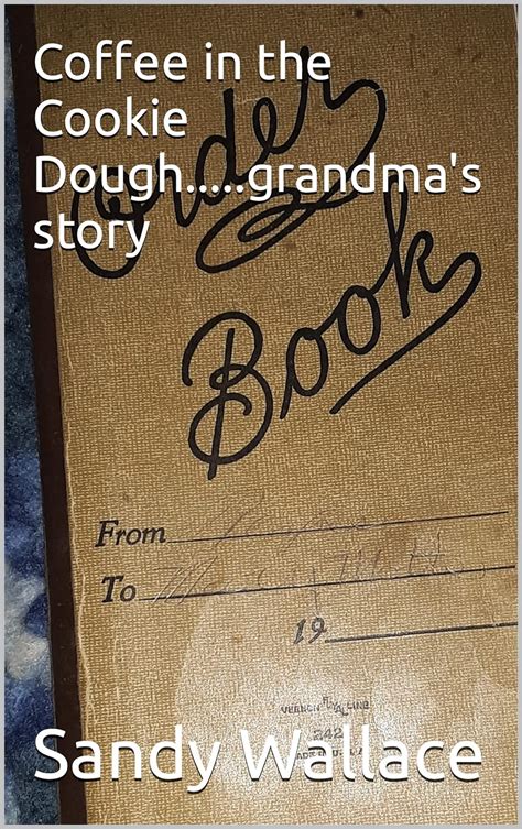 Coffee In The Cookie Dough Grandma S Story Ebook Wallace Sandy