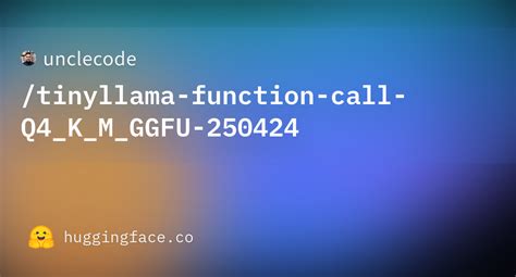 Unclecode Tinyllama Function Call Q K M Ggfu Hugging Face