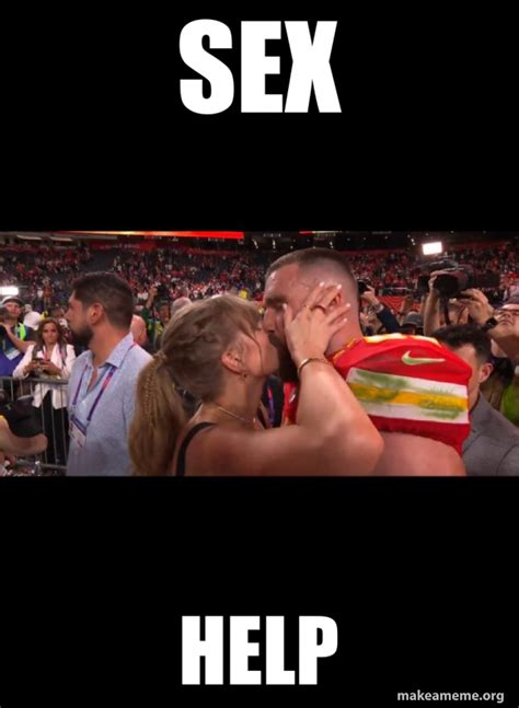 Sex Help Taylor Swift And Travis Kelce Superbowl 2024 Meme Generator
