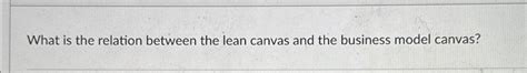 Solved What Is The Relation Between The Lean Canvas And The