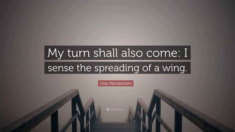 Osip Mandelstam Quote “my Turn Shall Also Come I Sense The Spreading