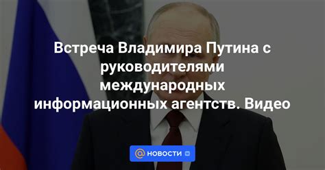 Встреча Владимира Путина с руководителями международных информационных