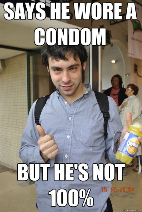 Says He Wore A Condom But Hes Not 100 Thumbs Up Jonny Quickmeme
