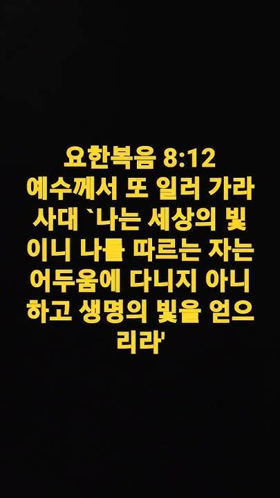 요한복음 812예수께서 또 일러 가라사대 `나는 세상의 빛이니 나를 따르는 자는 어두움에 다니지 아니하고 생명의 빛을 얻으리라