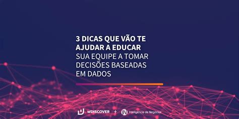 Wd In 3 Dicas Que Vão Ajudar Sua Equipe A Tomar Decisões Baseadas