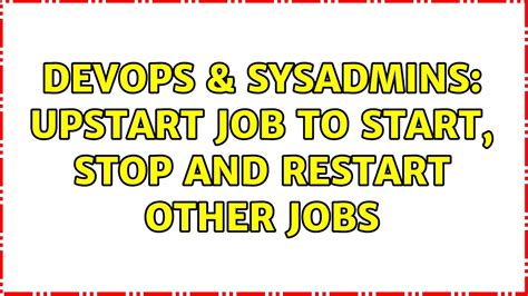 Devops And Sysadmins Upstart Job To Start Stop And Restart Other Jobs Youtube