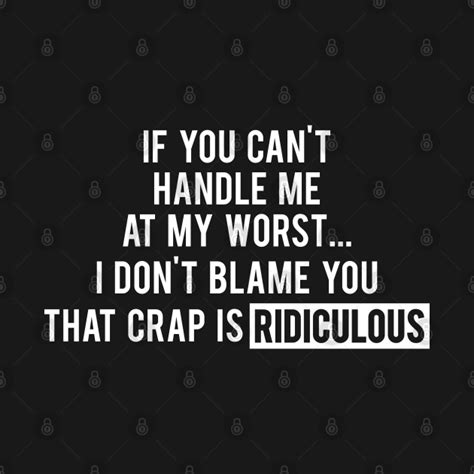 If You Cant Handle Me At My Worst I Dont Blame You If You Cant