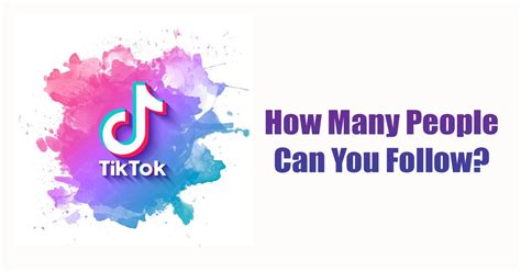 How Many People Can You Follow On Tiktok Explained