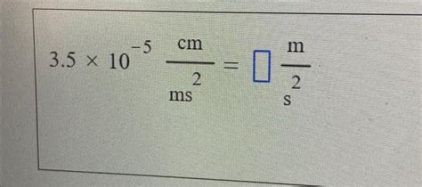 solved 3 5 × 10 explanation 5 cm ms 2 11 m 2 s recheck
