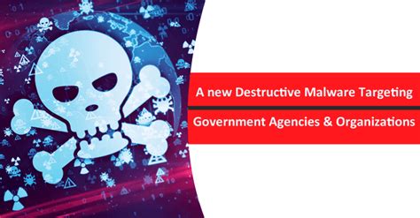 New Destructive Malware Targeting Government Agencies And Organizations