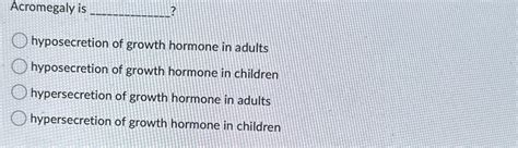 Solved Acromegaly Ishyposecretion Of Growth Hormone In