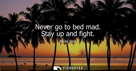 Never Go To Bed Mad Stay Up And Fight Phyllis Diller