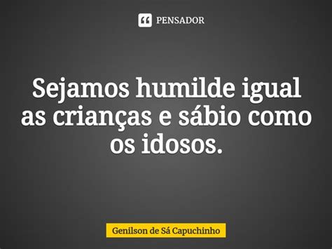 Sejamos Humilde Igual As Crianças Genilson De Sá Capuchinho Pensador