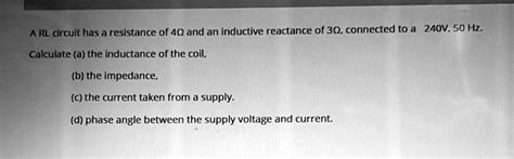 A Rl Circuit Has A Resistance Of 4Î© And An Inductive Reactance Of 3Î© Connected To A 240v 50
