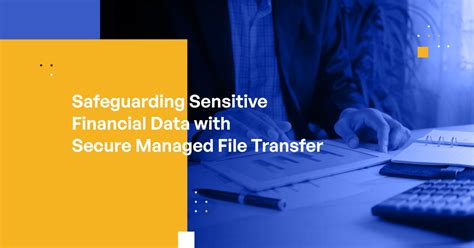 Secure Managed File Transfer For Sensitive Financial Information Key Requirements And Best Practices