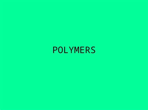 Ppt Polymers What Is A Polymer Polymers Are Large Molecules Made Up