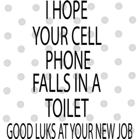 I Hope Your Cell Phone Falls In A Toilet Good Luks At Your New