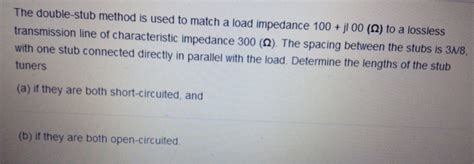 Solved The Double Stub Method Is Used To Match A Load