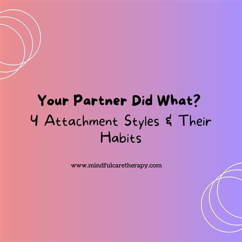 Your Partner Did What 4 Attachment Styles And Their Habits — Mindful Care Therapy And Consultation