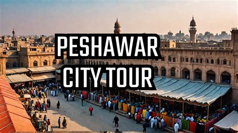 Pakistan Travel Peshawar City Tour Youtube