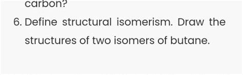 Carbon 6 Define Structural Isomerism Draw The Structures Of Two Isomer