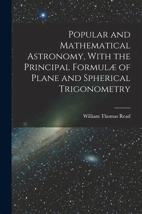 Popular And Mathematical Astronomy With The Principal Formulæ Of Plane And Spherical
