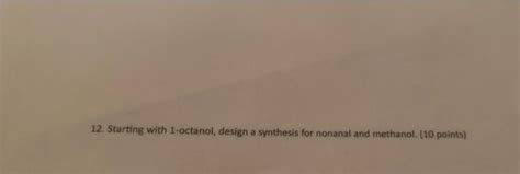 Solved 12. Starting with 1-octanol, design a synthesis for | Chegg.com