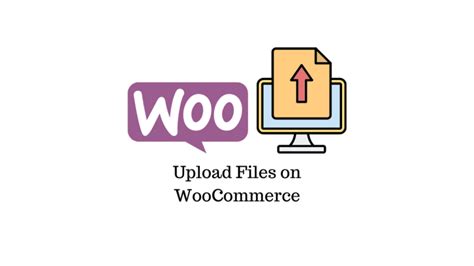 How To Allow Customers To Upload Files On Woocommerce Learnwoo