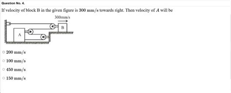 Question No 4if Velocity Of Block B In The Given Figure Is 300 Mms To