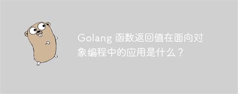 Golang 函数返回值在面向对象编程中的应用是什么？ Golang Php中文网