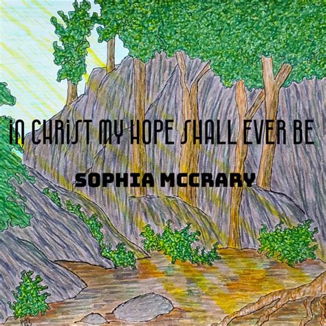 In Christ My Hope Shall Ever Be Sophia Mccrary