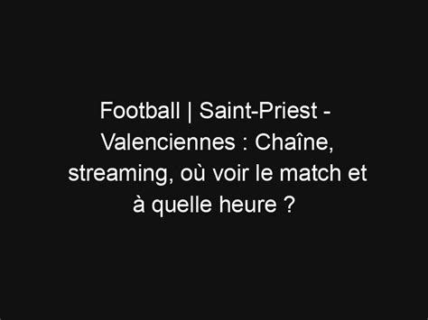 Football Saint Priest Valenciennes Chaîne Streaming Où Voir Le