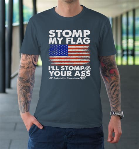 Stomp My Flag And I Ll Stomp Your Ass American Flag T Shirt Tee For