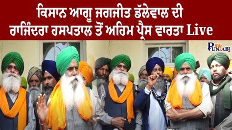 ਕਿਸਾਨ ਆਗੂ ਜਗਜੀਤ ਡੱਲੇਵਾਲ ਦੀ ਰਾਜਿੰਦਰਾ ਹਸਪਤਾਲ ਤੋਂ ਅਹਿਮ ਪ੍ਰੈਸ ਵਾਰਤਾ Live