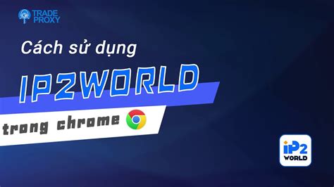 hướng dẫn sử dụng proxy ip2world bằng tiện ích chrome youtube