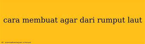 Cara Membuat Agar Dari Rumput Laut