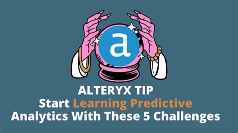 Alteryx Tip Start Learning Predictive Analytics With These 5