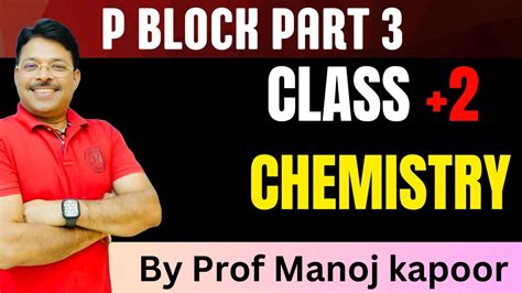 p block part 3 class 1 chemistry by prof manoj kapoor youtube