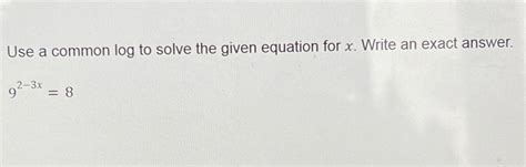 Solved Use A Common Log To Solve The Given Equation For X