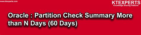 oracle check partition summary more than n days 60 days ktexperts