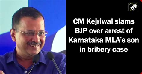 Cm Kejriwal Slams Bjp Over Arrest Of Karnataka Mlas Son In Bribery Case