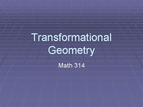 Transformational Geometry Math 314 Game Plan Distortions Orientations