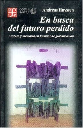 En Busca Del Futuro Perdido Cultura Y Memoria En Tiempos De