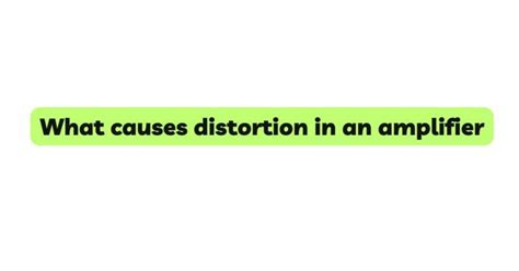 What Causes Distortion In An Amplifier All For Turntables