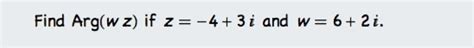 solved find arg wz if z −4 3i and w 6 2i