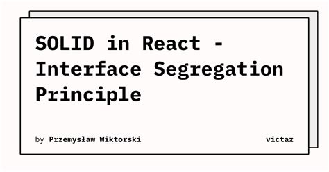 Solid In React Interface Segregation Principle