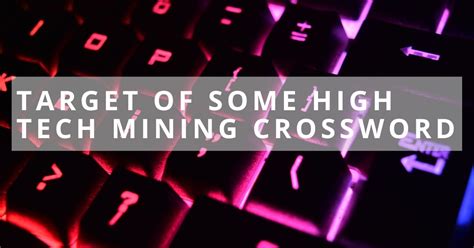Target Of Some High Tech Mining Crossword